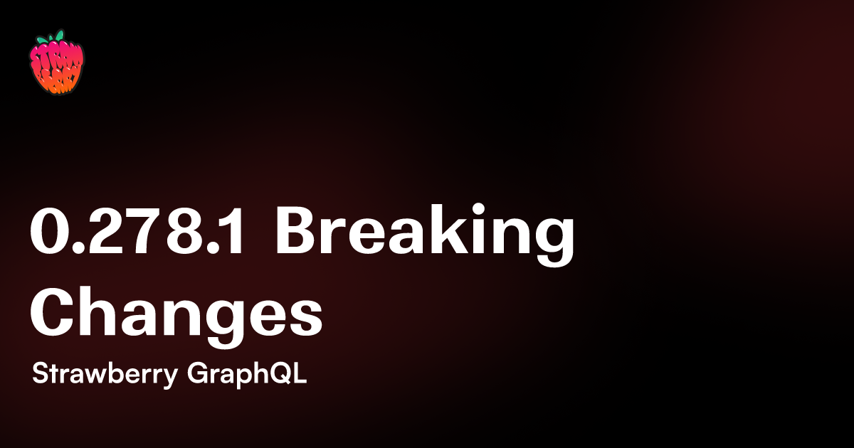 0.278.1 Breaking Changes | 🍓 Strawberry GraphQL