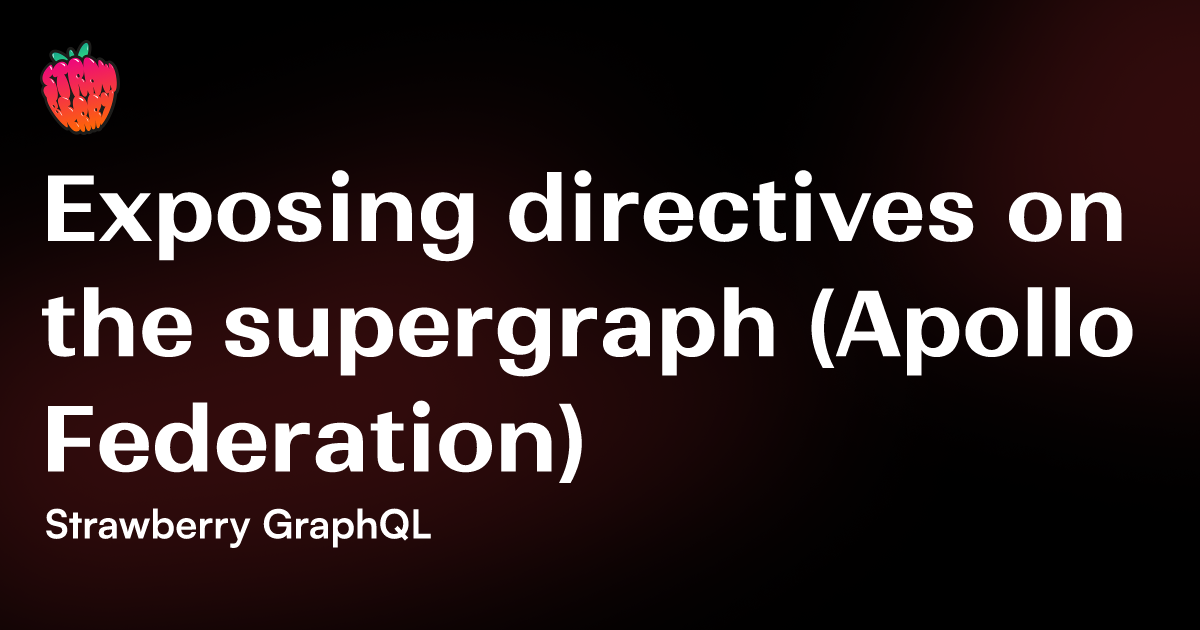 Exposing directives on the supergraph (Apollo Federation) | 🍓 ... Exposing directives on the supergraph (Apollo Federation) | 🍓 ...