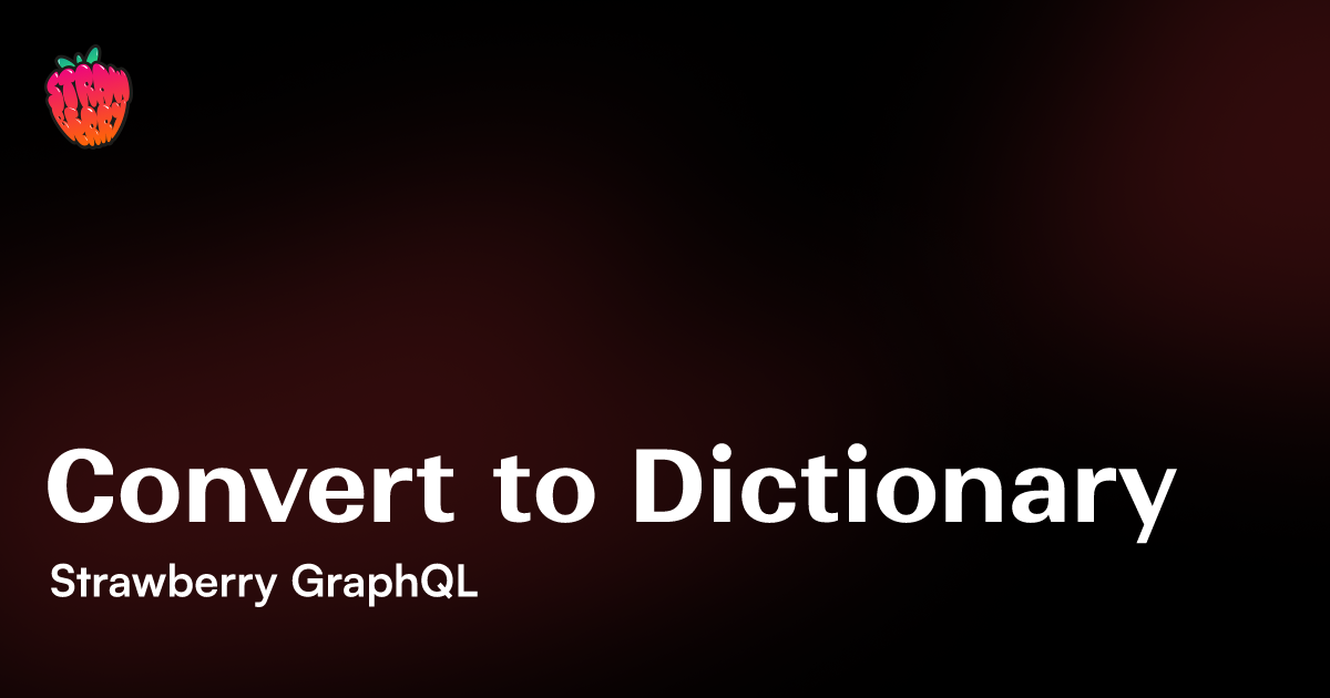 Convert to Dictionary | 🍓 Strawberry GraphQL