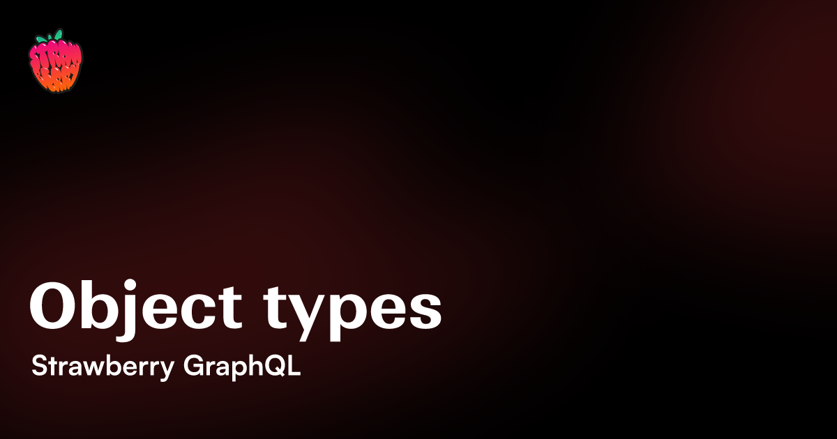 Object types | 🍓 Strawberry GraphQL