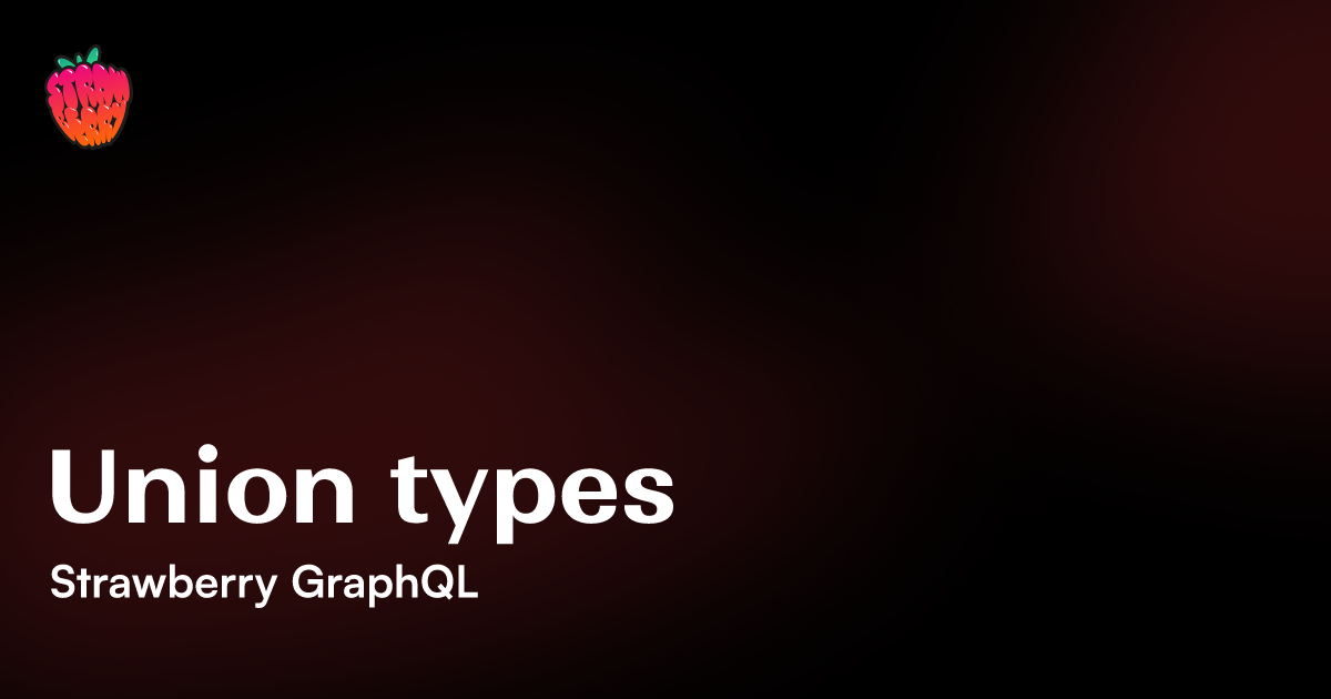 Union types | 馃崜 Strawberry GraphQL Union types | 馃崜 Strawberry GraphQL